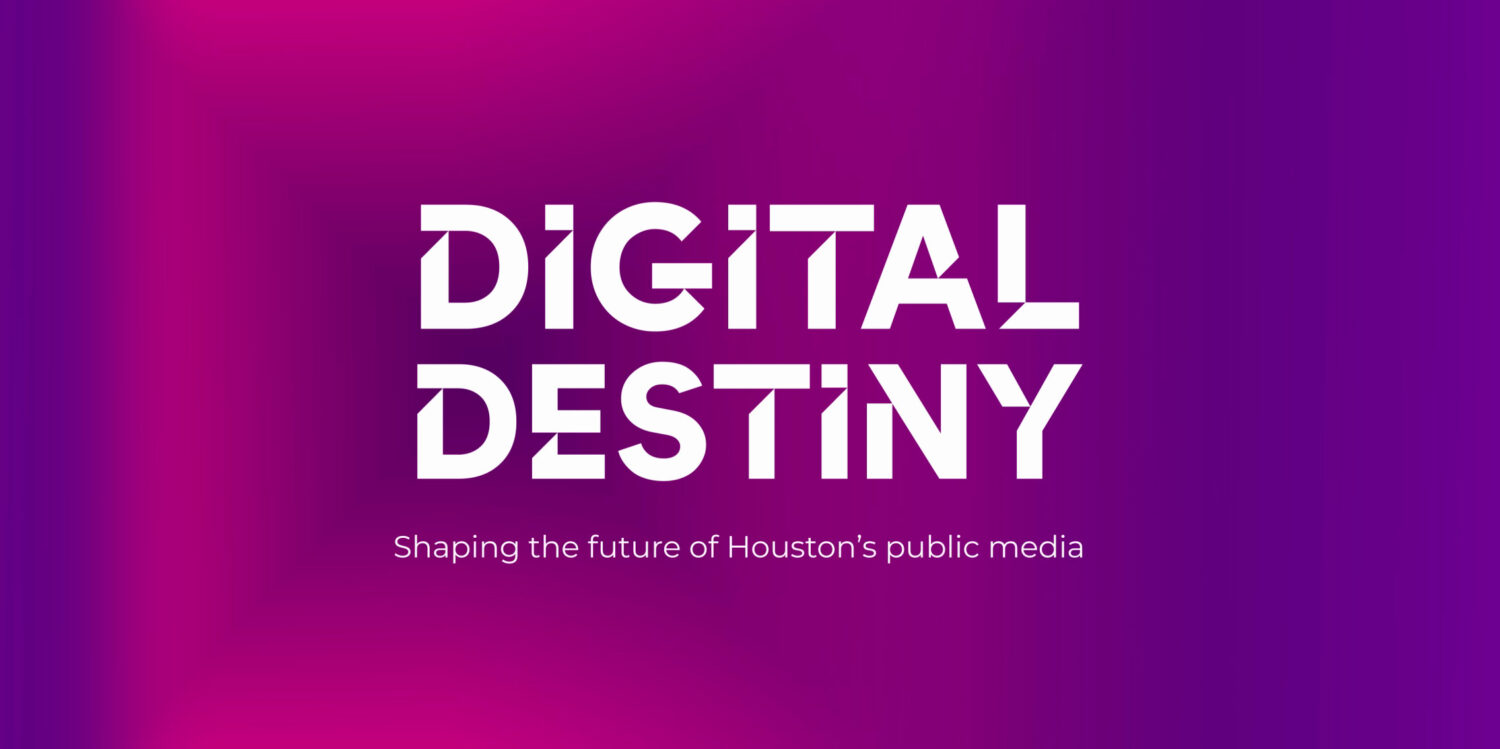 Digital Destiny: Shaping the Future of Houston’s Public Media – Houston ...
